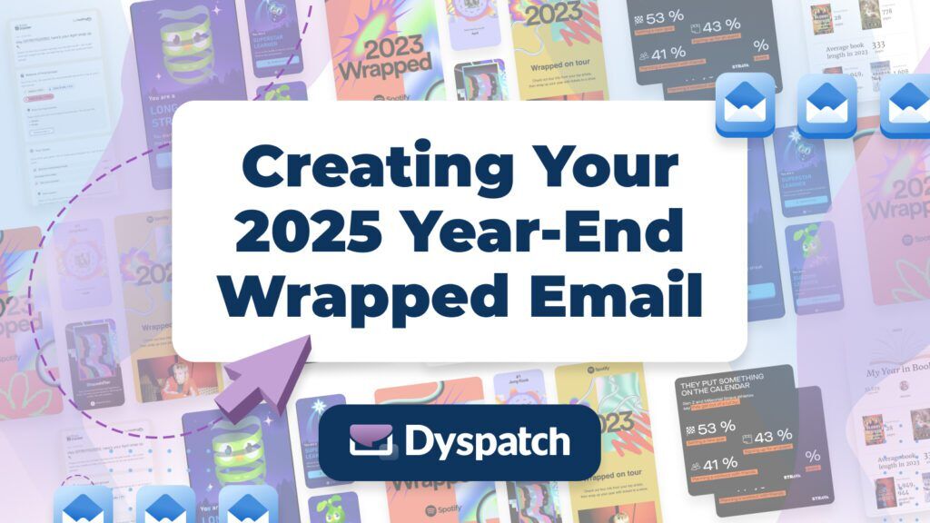 Creating Your 2025 Year-End Wrapped Email | Dyspatch